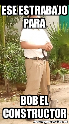 Meme Personalizado - ese estrabajo para bob el constructor - 19267584