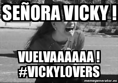 Meme Personalizado - SeÃ±ora vicky ! vuelvaaaaaa ! #vickylovers - 19267988