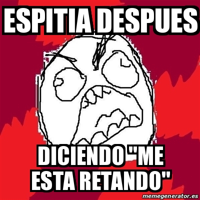 Meme Rage FU - espitia despues diciendo ''me esta retando'' - 19271369