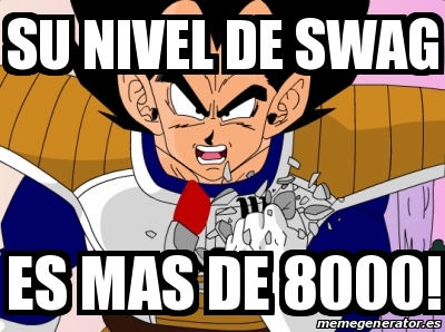 Meme Personalizado - SU NIVEL DE SWAG ES MAS DE 8000! - 19272152