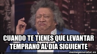 Meme Personalizado - cuando te tienes que levantar temprano al dia ...