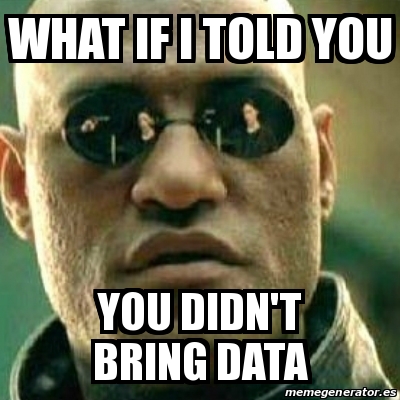 Meme What If I Told You - what if i told you you didn't bring data ...