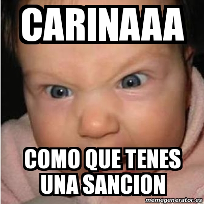 Meme Bebe furioso - carinaaa como que tenes una sancion - 19278090