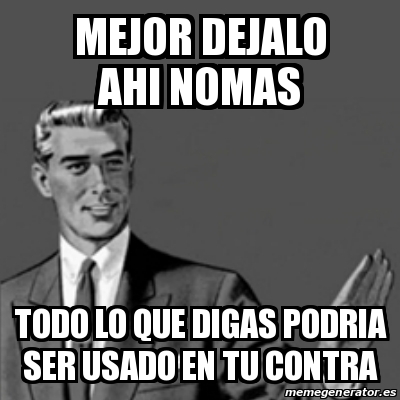 Meme Correction Guy - mejor dejalo ahi nomas todo lo que digas podria ...