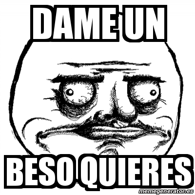 Meme Me Gusta - dame un beso quieres - 19287280