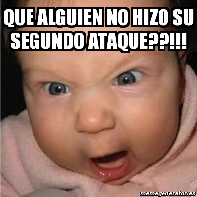 Meme Bebe furioso - Que alguien no hizo su segundo ataque??!!! - 19293024