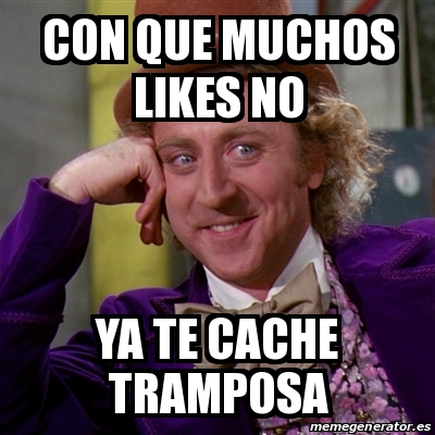 Meme Willy Wonka - Con que muchos likes no Ya te cache tramposa - 19294784