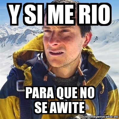 Meme Bear Grylls - y si me rio para que no se awite - 19295868