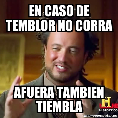 Meme Ancient Aliens - En caso de temblor no corra Afuera tambien ...