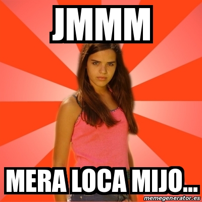 Meme Jealous Girl - Jmmm Mera loca mijo... - 19298547