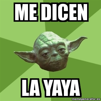 Meme Yoda - Me dicen La YAYA - 19305684