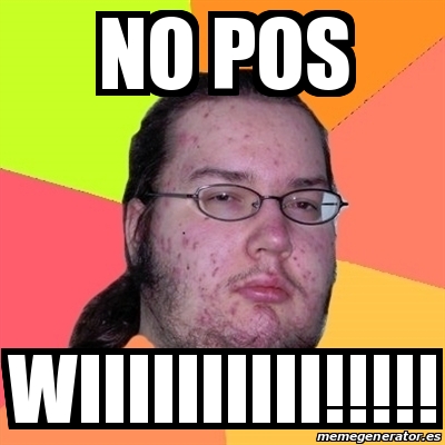 Meme Friki - No pos WIIIIIIIIII!!!!! - 19305704
