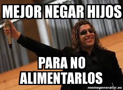 Meme Personalizado - Mejor negar hijos Para no alimentarlos - 19306048