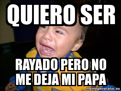 Meme Personalizado - quiero ser rayado pero no me deja mi papa - 19306638