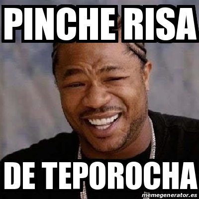 Meme Yo Dawg - Pinche risa De teporocha - 19310916