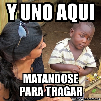 Meme Skeptical 3rd World Kid - y uno aqui matandose para tragar - 19314321