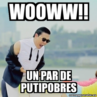 Meme Gangnam Style - wooww!! un par de putipobres - 19314349