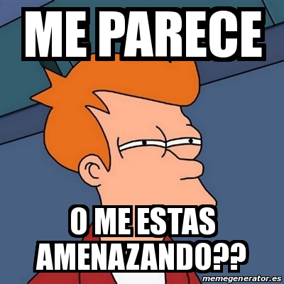 Meme Futurama Fry - me parece o me estas amenazando?? - 19315540