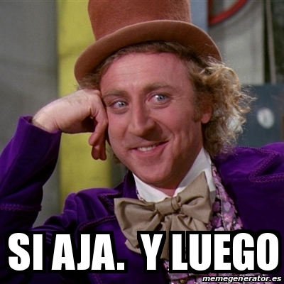 Meme Willy Wonka - si aja. y luego - 19316263