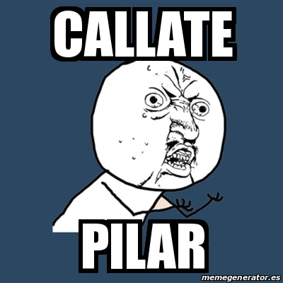 Meme Y U No - Callate Pilar - 19323727