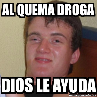 Meme Stoner Stanley - Al quema droga Dios le ayuda - 19329425