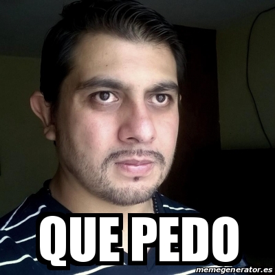Meme Personalizado - que pedo - 19331819