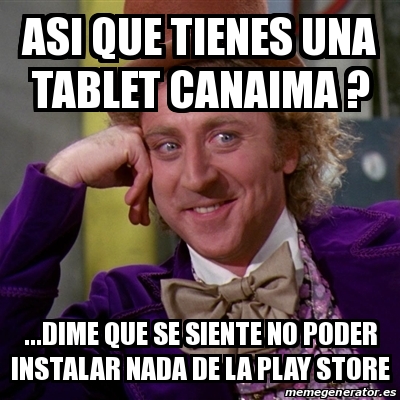 Meme Willy Wonka - asi que tienes una tablet canaima ? ...dime que se ...