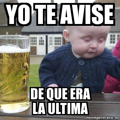 Meme Drunk Baby - yo te avise de que era la ultima - 19333063