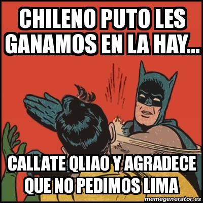 Meme Batman slaps Robin - chileno puto les ganamos en la hay... callate ...