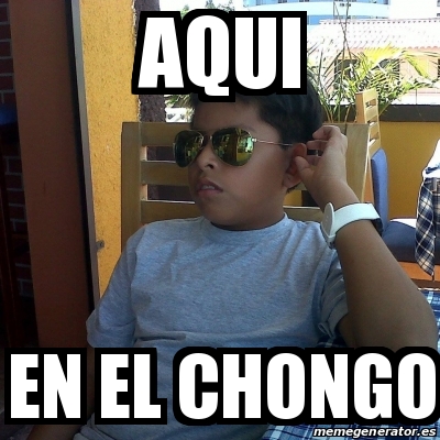 Meme Personalizado - aqui en el chongo - 19343084