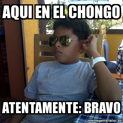 Meme Personalizado - aqui en el chongo atentamente: bravo - 19343089