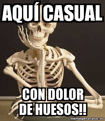 Meme Personalizado - AquÃ­ casual Con dolor de huesos!! - 19344641