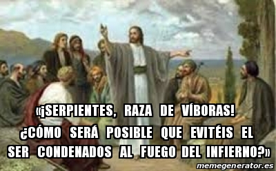 Meme Personalizado - Â«Â¡Serpientes, raza de vÃ­boras! Â¿CÃ³mo serÃ ...