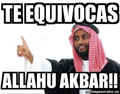 Meme Personalizado - TE EQUIVOCAS Allahu akbar!! - 19354203