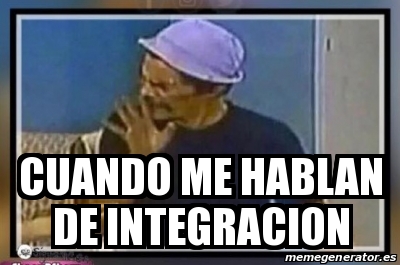 Meme Personalizado - cuando me hablan de integracion - 19357793