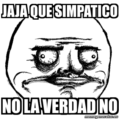 Meme Me Gusta - jaja que simpatico no la verdad no - 19359659