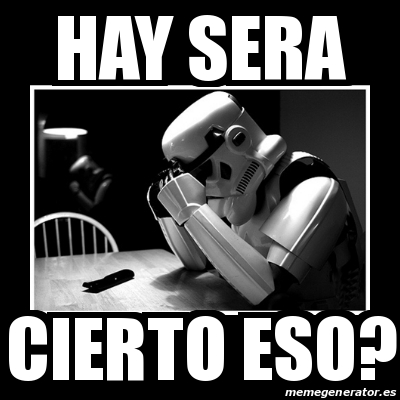 Meme Sad Trooper - hay Sera cierto eso? - 19364740