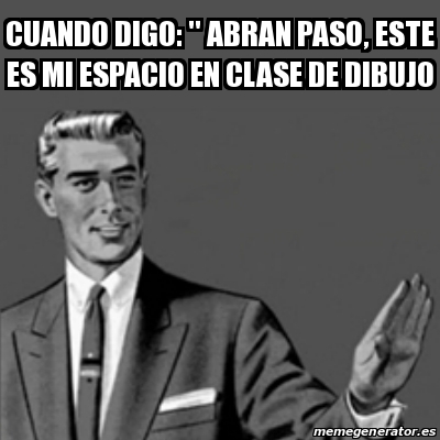 Meme Correction Guy - cuando digo: " abran paso, este es mi espacio en ...