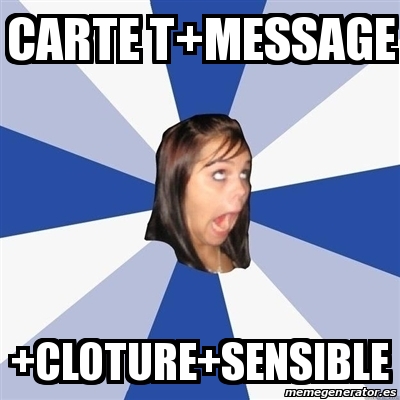Meme Annoying Facebook Girl - carte T+MESSAGE +CLOTURE+SENSIBLE - 19367865