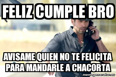 Meme Personalizado - feliz cumple bro Avisame quien no te felicita para ...