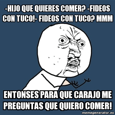 Meme Y U No - -hIJO QUE QUIERES COMER? -FIDEOS CON TUCO!- FIDEOS CON ...