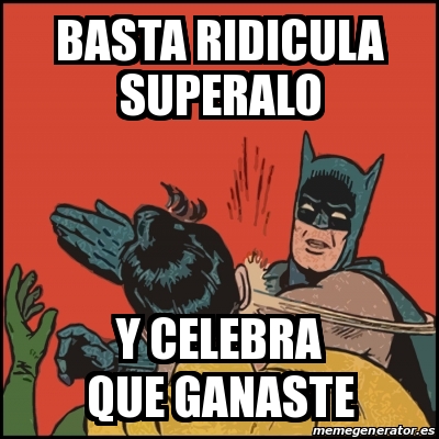 Meme Batman slaps Robin - basta ridicula superalo y celebra que ganaste ...