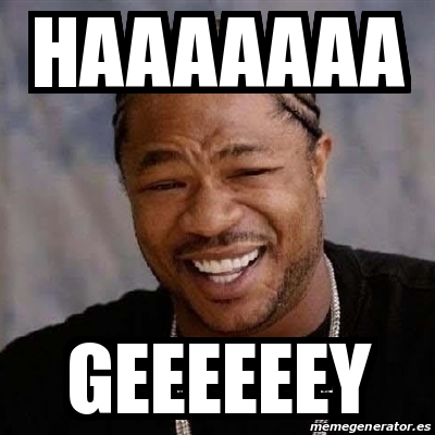 Meme Yo Dawg - haaaaaaa geeeeeey - 19382391