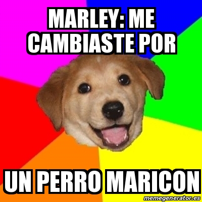 Meme Advice Dog - Marley: me cambiaste por un perro maricon - 19385568