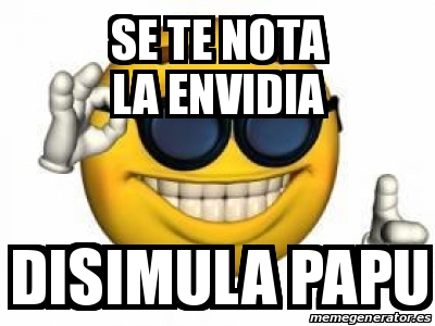 Meme Personalizado - se te nota la envidia disimula papu - 19385897