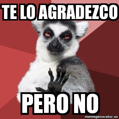 Meme Chill Out Lemur - Te lo agradezco Pero no - 19387955