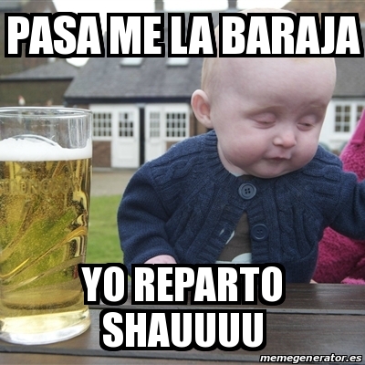 Meme Drunk Baby - Pasa me la baraja Yo reparto shauuuu - 19394512