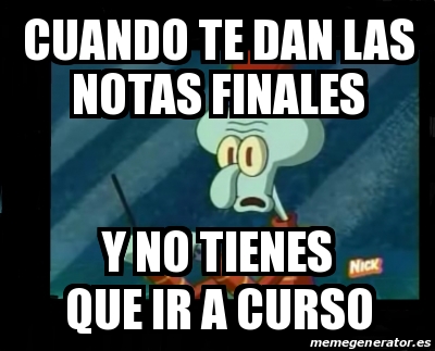 Meme Personalizado - cuando te dan las notas finales y no tienes que ir ...