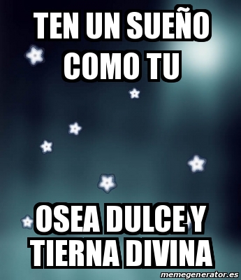 Meme Personalizado - Ten un sueÃ±o como tu Osea dulce y tierna Divina ...