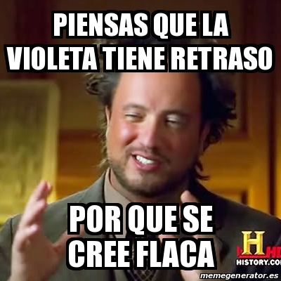 Meme Ancient Aliens - piensas que la violeta tiene retraso por que se ...